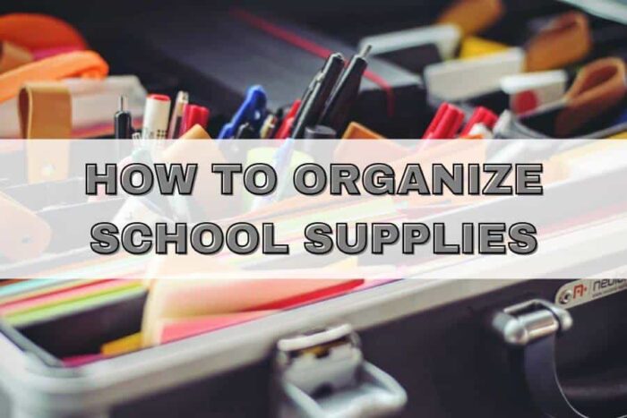 45+ Best Tips On How To Organize School Supplies [Easy Ways]